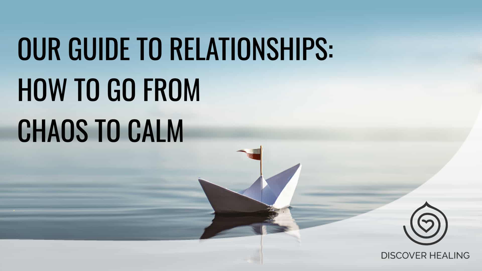 Our Guide to Relationships: How to Go From Chaos to Calm - Discover Healing